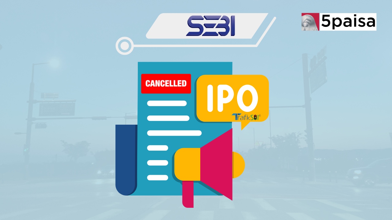 SEBI Cancels Trafiksol IPO, Orders Refund to Investors | 5paisa